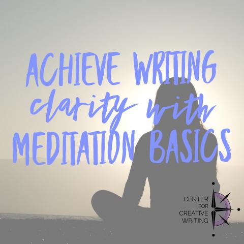 Achieve writing clarity with meditation basics | Center for Creative ...