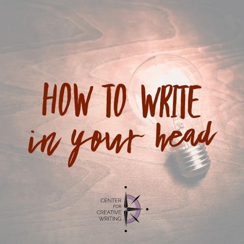 How to write in your head | Center for Creative Writing